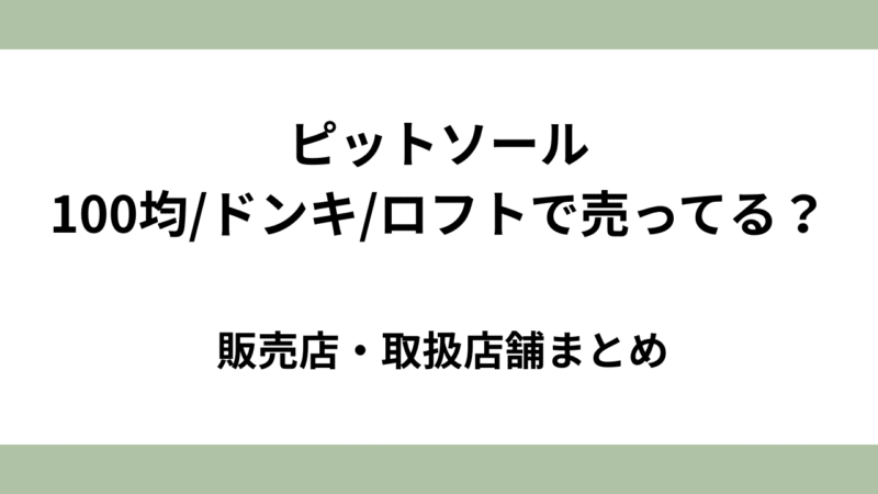 ピットソールは100均/ドンキ/ロフトで売ってる？どこで買える？販売店・取扱店舗まとめ